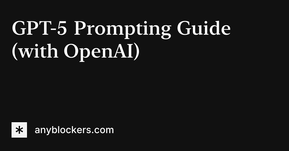 GPT-5 Prompting Guide (with OpenAI) / anyblockers